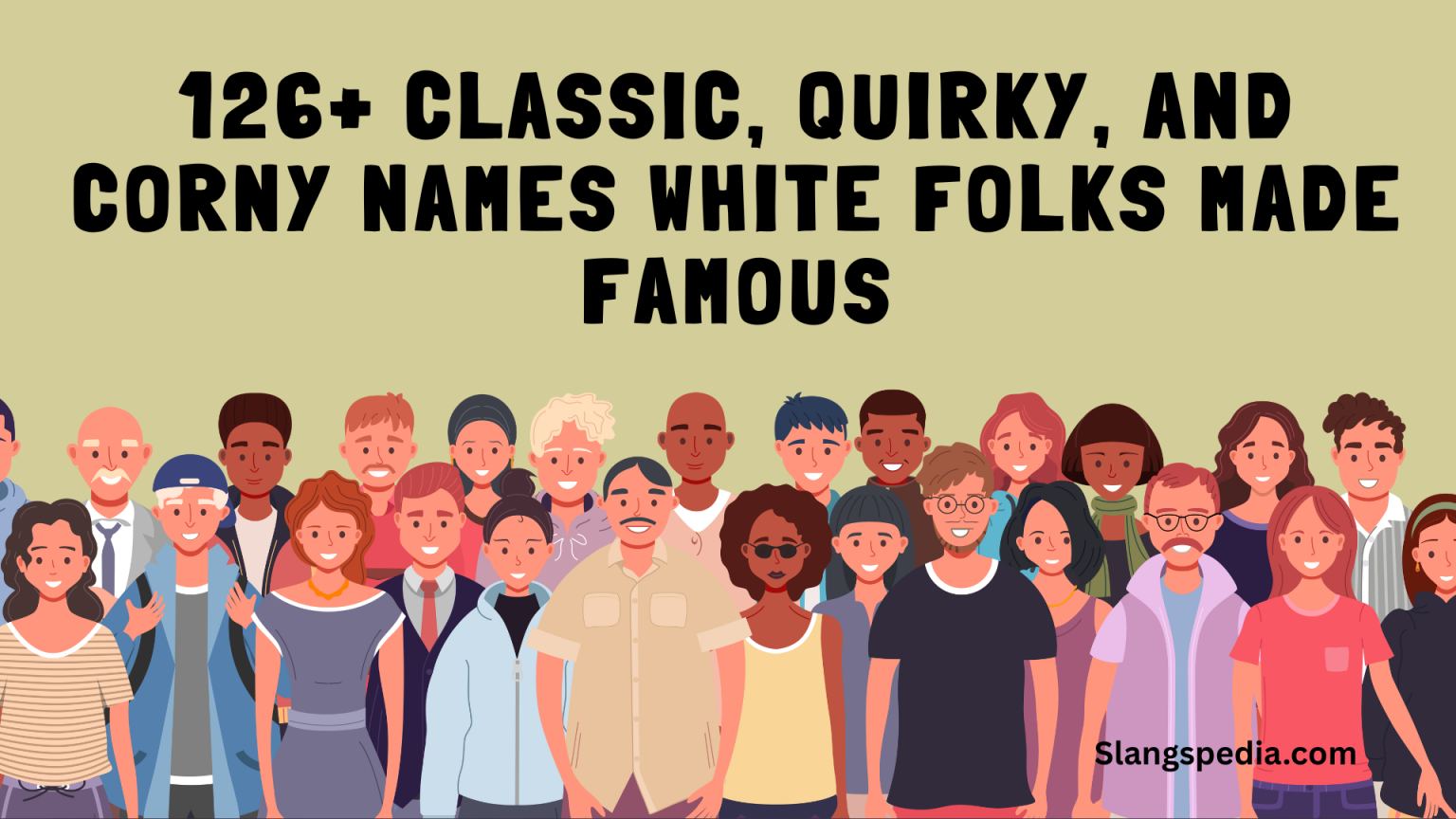 126+ Classic, Quirky, and Corny Names White Folks Made Famous – Slangspedia